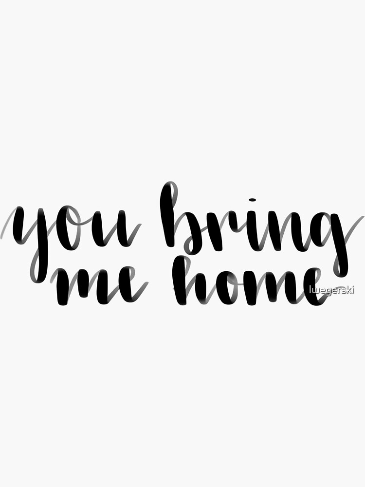 "You Bring Me Home" Sticker for Sale by lwegerski | Redbubble