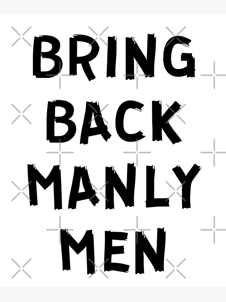"BRING BACK MANLY MEN" Poster by AliSaeed313 | Redbubble