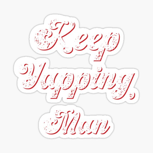 "keep yapping man" Sticker by OzyManDiaS90 | Redbubble