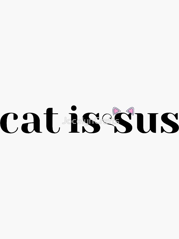 "cat is sus" Sticker for Sale by JocelynCrafts | Redbubble