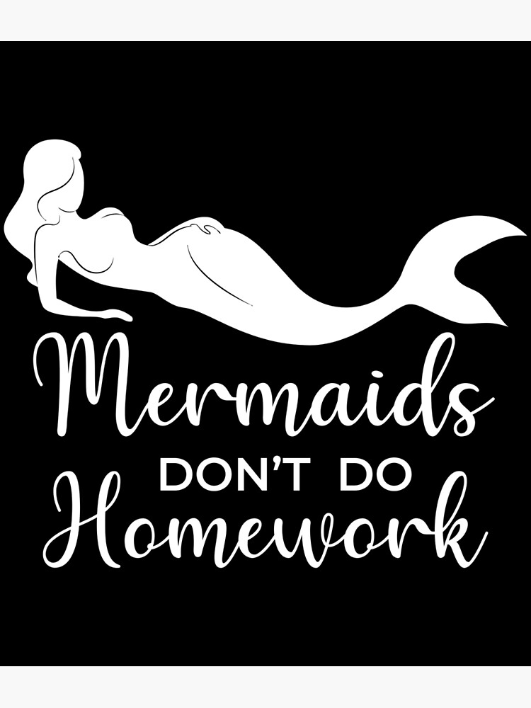 "Mermaids don't do homework" Poster by ReignGFX | Redbubble