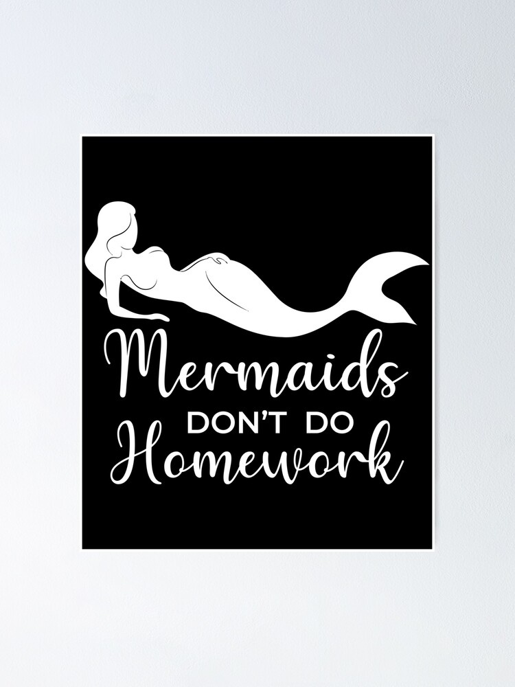 "Mermaids don't do homework" Poster by ReignGFX | Redbubble