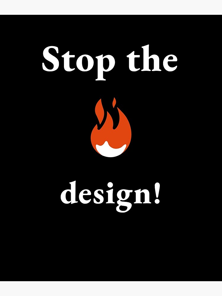 "Stop the FIRE design!" Poster by Drilad | Redbubble