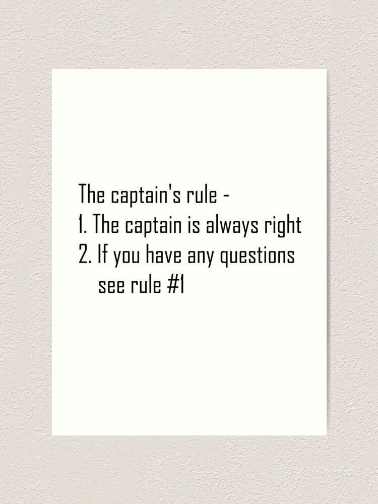 "The captain's rule - 1. the captain is always right 2. If you have any ...