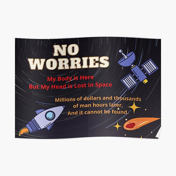 "No Worries My Body is Here But My Head is Lost in Space" Poster by ...