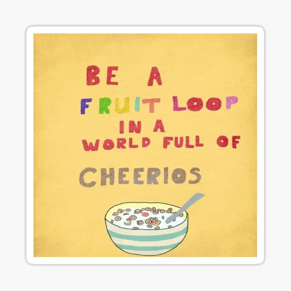 Be A Fruit Loop In A World Of Cheerios Stickers | Redbubble