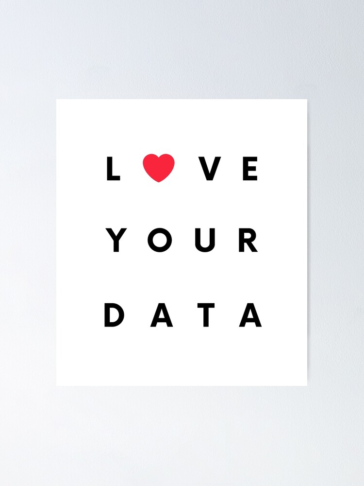 "Love Your Data" Poster for Sale by OhReallySugar | Redbubble