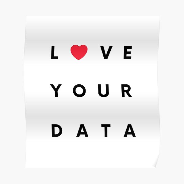 "Love Your Data" Poster for Sale by OhReallySugar | Redbubble