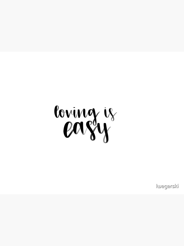 "Loving is Easy" Poster by lwegerski | Redbubble