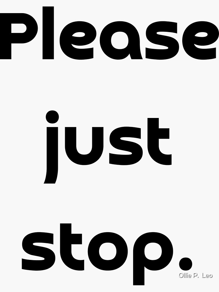 "Please just stop " Sticker for Sale by jadair217 | Redbubble