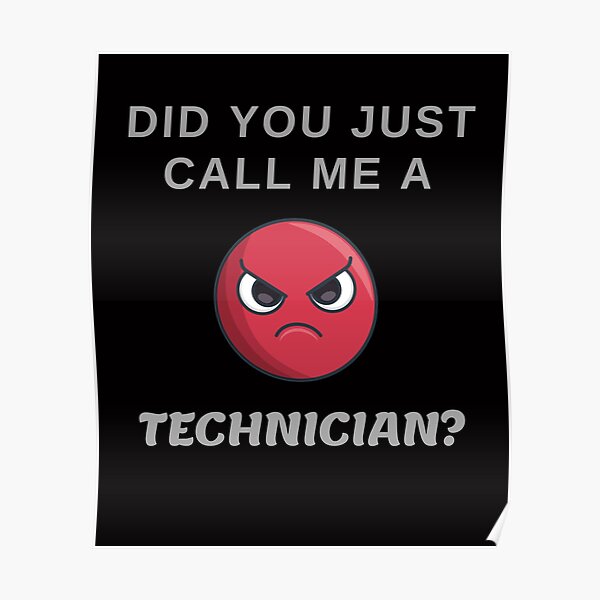 "Did you just call me a Technician design geek funny meme" Poster for ...
