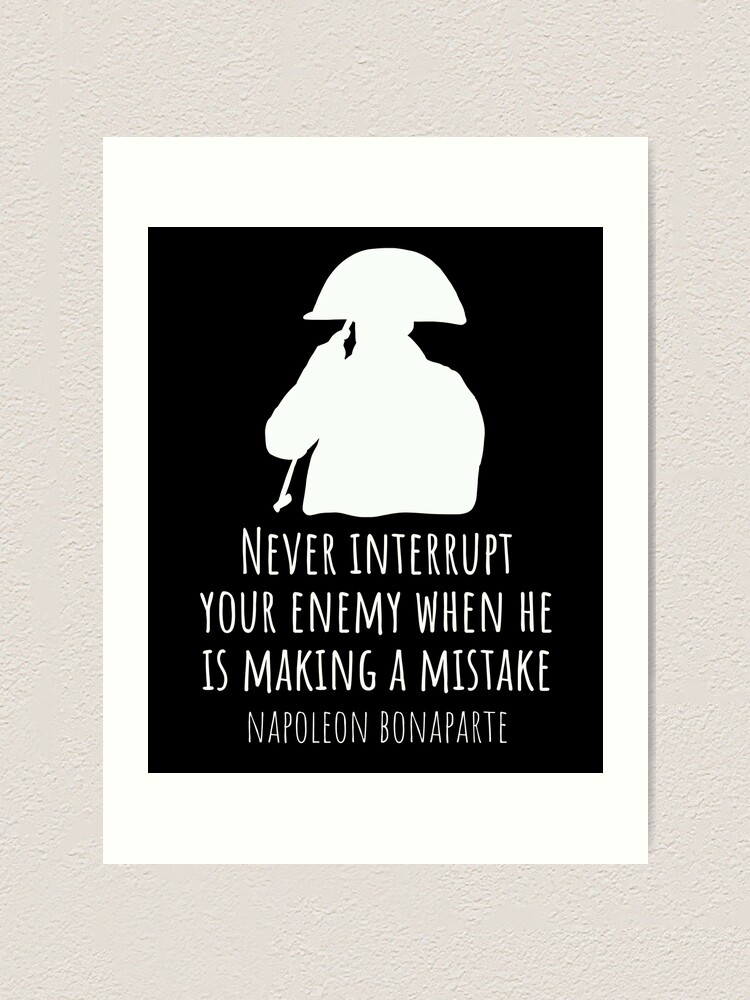 "Never Interrupt Your Enemy When He Is Making A Mistake Napoleon ...