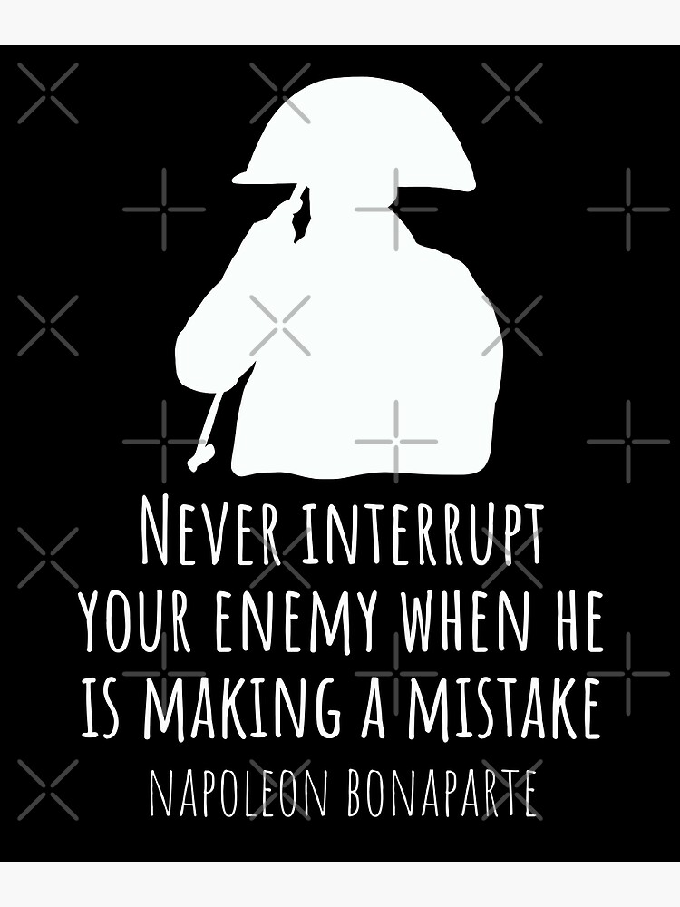 "Never Interrupt Your Enemy When He Is Making A Mistake Napoleon ...
