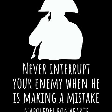 "Never Interrupt Your Enemy When He Is Making A Mistake Napoleon ...