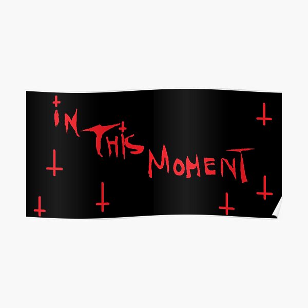 In This Moment Posters | Redbubble
