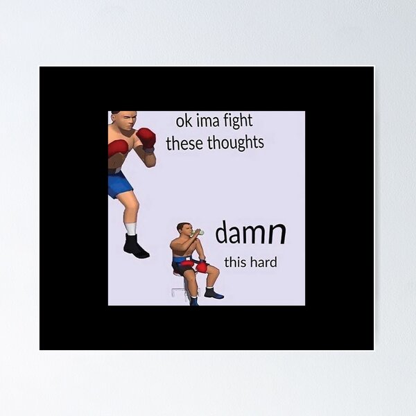 "Ok Ima Fight These Thoughts Damn This Hard Meme" Poster for Sale by ...