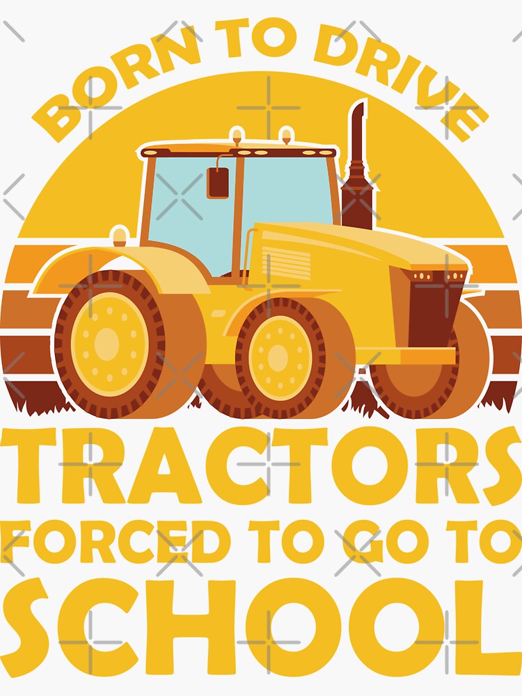 "Born To Drive Tractors Forced To Go To School " Sticker for Sale by ...