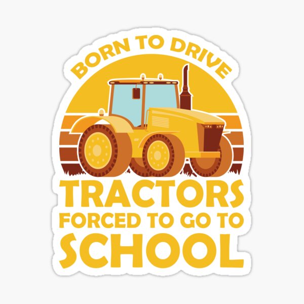 "Born To Drive Tractors Forced To Go To School " Sticker for Sale by ...