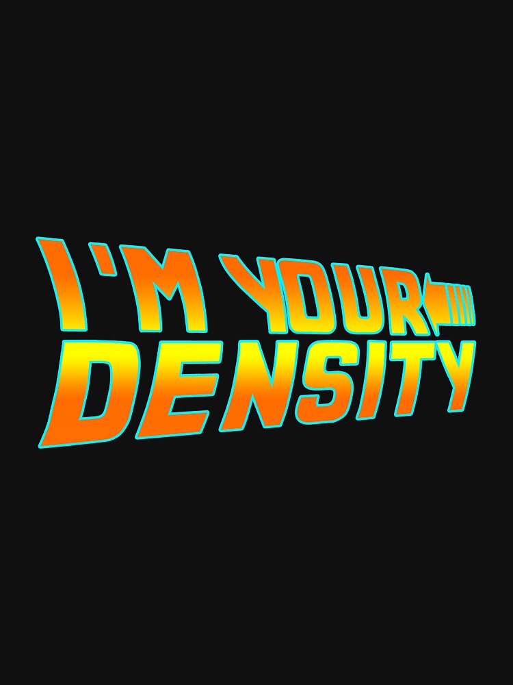 "I'm Your Density " Essential T-Shirt for Sale by PETRIPRINTS | Redbubble