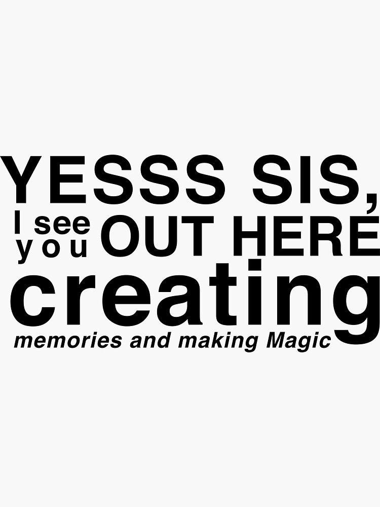 "Yesss sis, i see out here creating memories and making magic" Sticker ...
