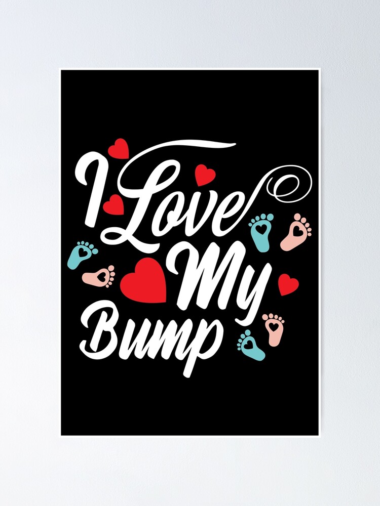 "I Love My Bump" Poster for Sale by BahiaStyle | Redbubble
