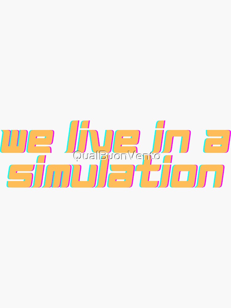 "We live in a simulation." Sticker for Sale by QualBuonVento | Redbubble