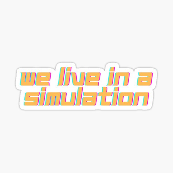 "We live in a simulation." Sticker for Sale by QualBuonVento | Redbubble