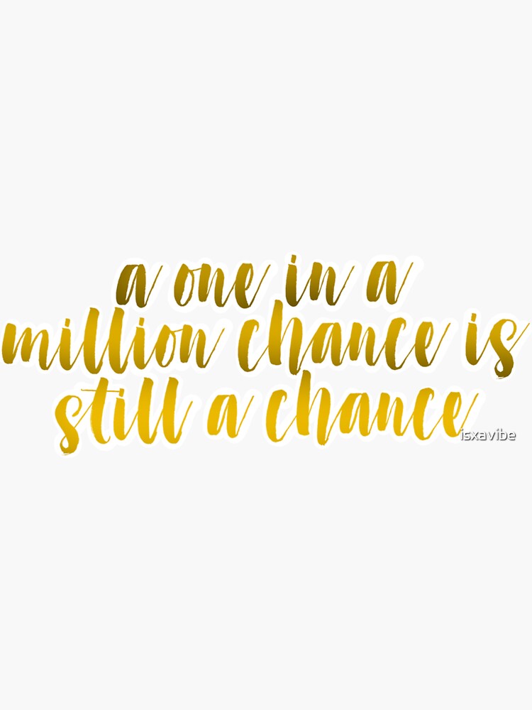 "A One in A Million Chance is Still A Chance Sticker " Sticker for Sale ...