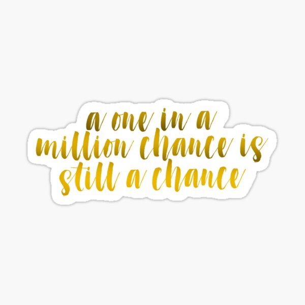 "A One in A Million Chance is Still A Chance Sticker " Sticker for Sale ...