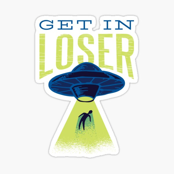 "Alien Abduction Get In Loser UFO" Sticker for Sale by TeesByMark ...