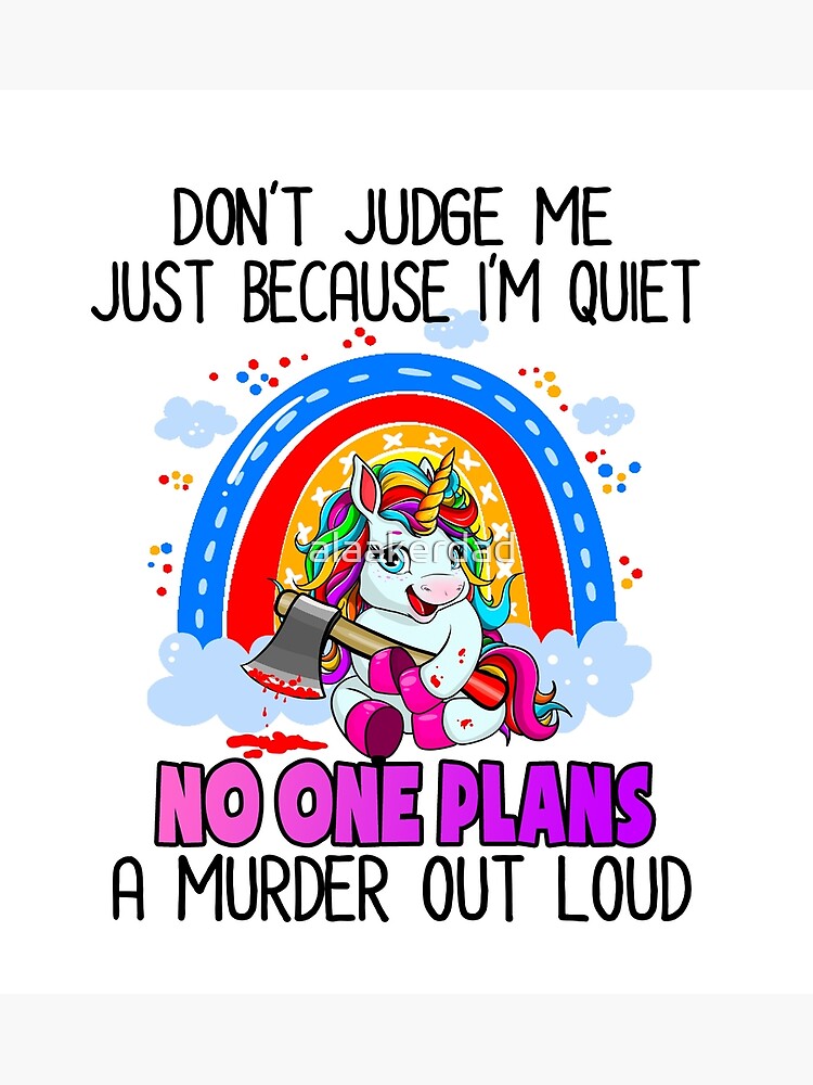 "Do Not Judge Me Unicorn, Don't Judge Me Because I'm Quiet, No One Plans A Murder Out Loud ...