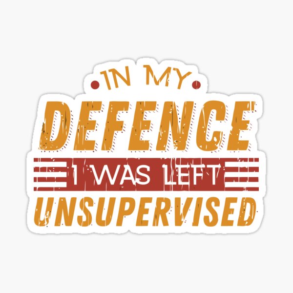 Unsupervised Defence In My Defense I Was Left Unsupervised Stickers ...