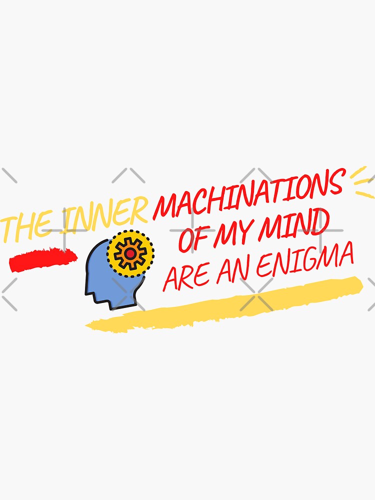 "The Inner Machinations Of My Mind Are An Enigma" Sticker by SoftMax ...