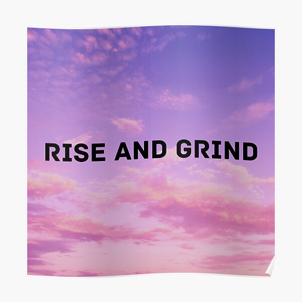 Rise And Grind Posters | Redbubble