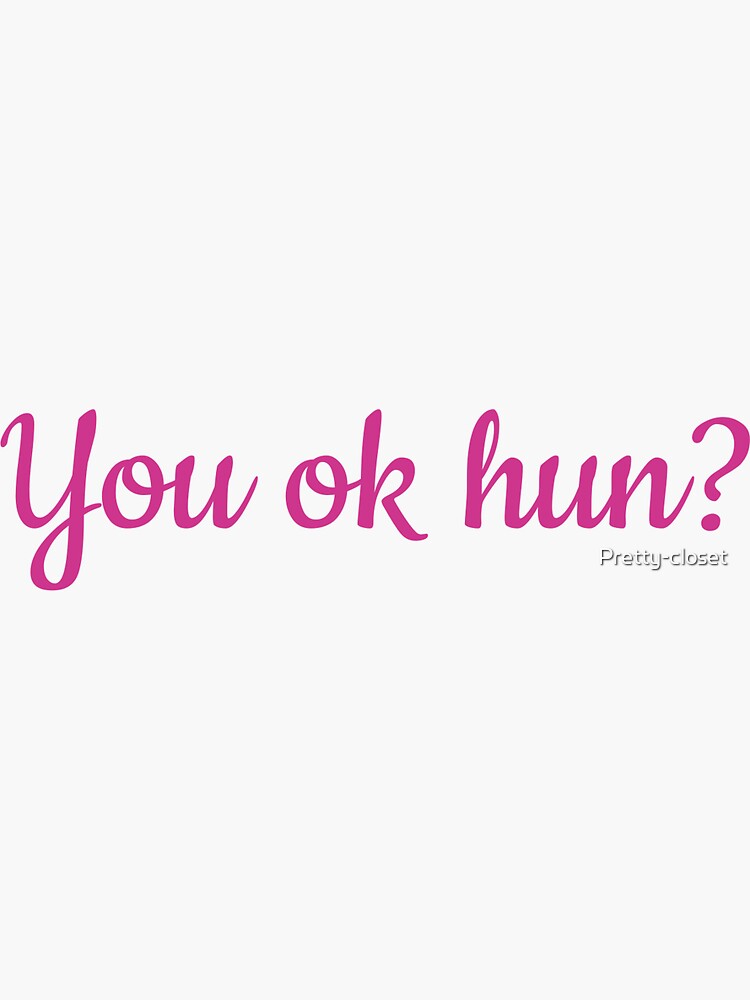 "You ok hun?" Sticker by Pretty-closet | Redbubble