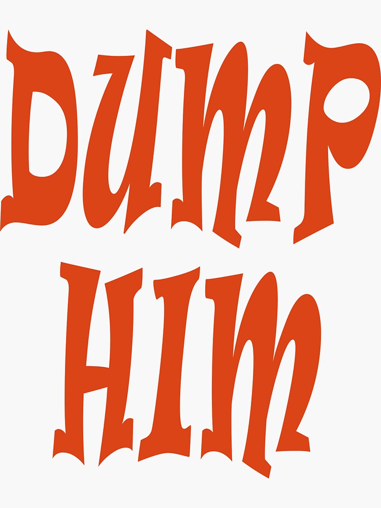 "dump him t shirt" Sticker for Sale by yamad | Redbubble