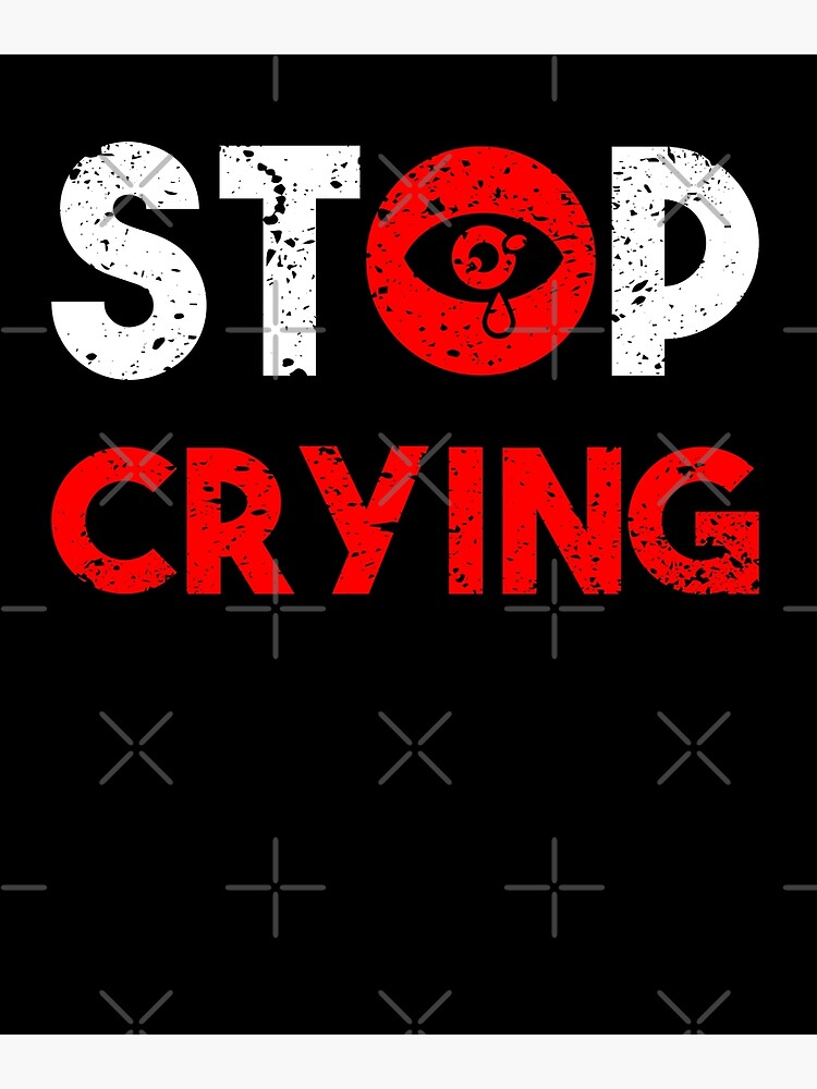 "Stop Crying" Poster by JoyfulGate | Redbubble
