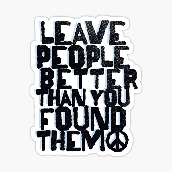 "leave people better than you found them" Sticker for Sale by ...