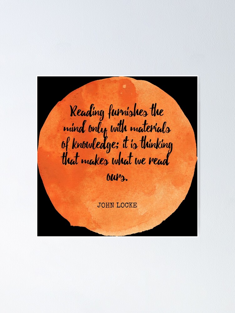 "John Locke - Reading furnishes the mind only with materials of ...