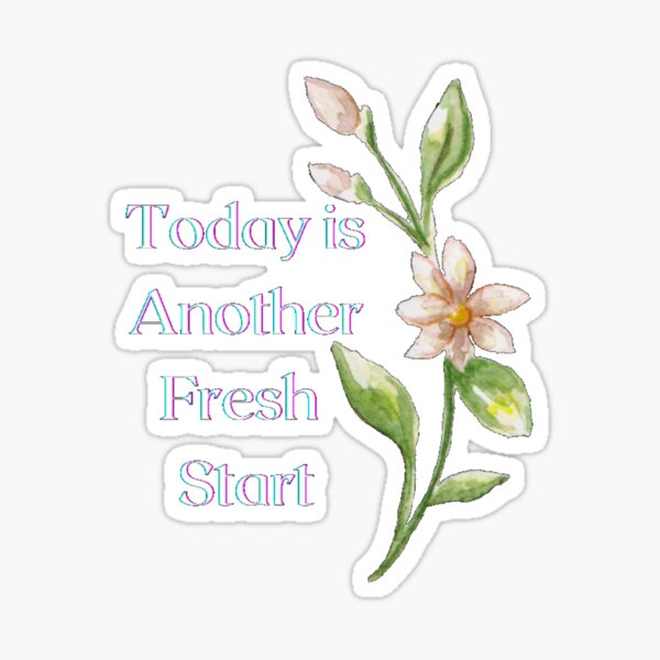 "Today is Another Fresh Start" Sticker by AviArtDesigns | Redbubble