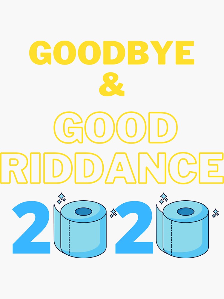 "GOODBYE AND GOOD RIDDANCE 2020" Sticker for Sale by Izzi-Tee | Redbubble