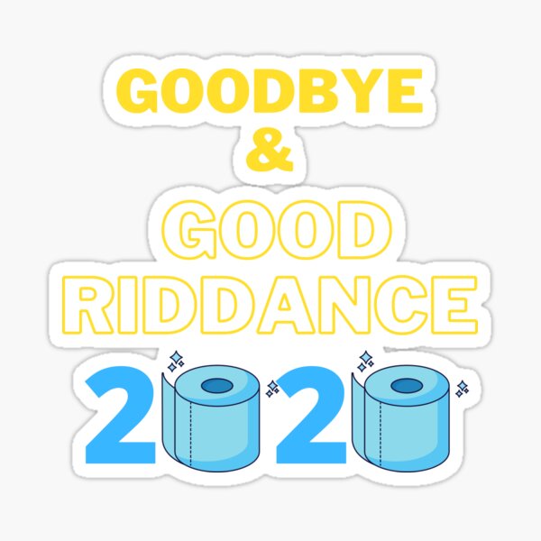 "GOODBYE AND GOOD RIDDANCE 2020" Sticker for Sale by Izzi-Tee | Redbubble