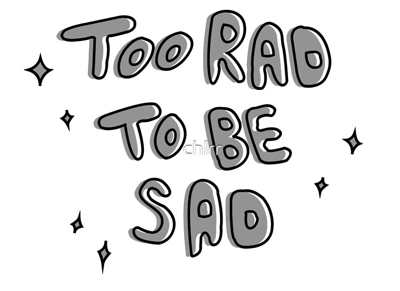 "TOO RAD TO BE SAD" by chlrr | Redbubble