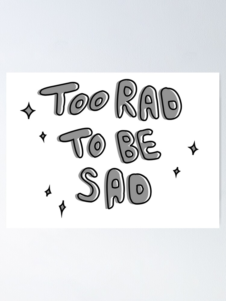 "TOO RAD TO BE SAD" Poster for Sale by chlrr | Redbubble