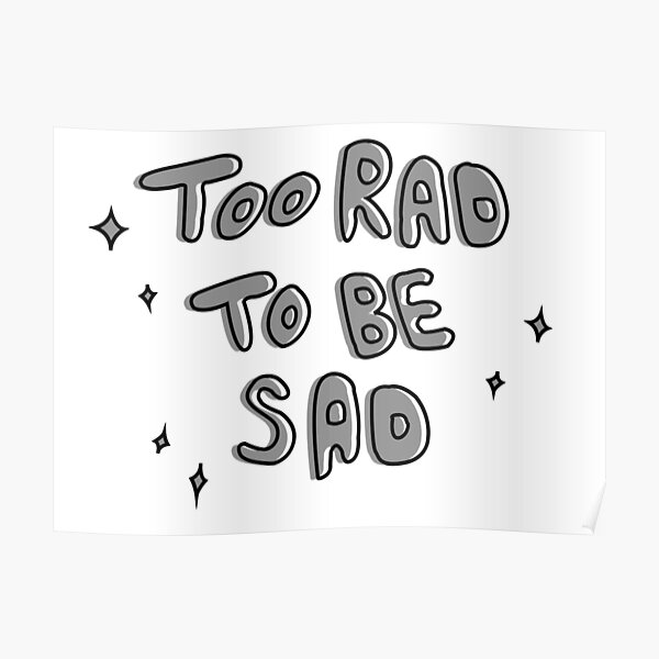 "TOO RAD TO BE SAD" Poster for Sale by chlrr | Redbubble