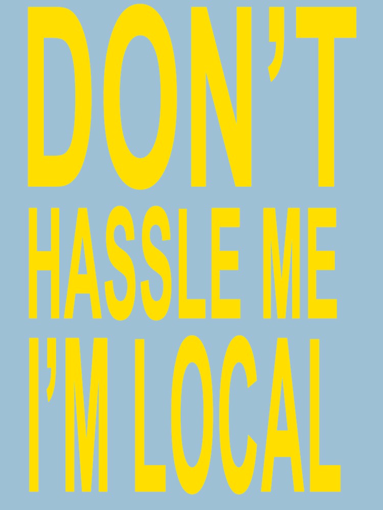 "Don't Hassle Me I'm Local" T-shirt for Sale by barrelroll1 | Redbubble ...