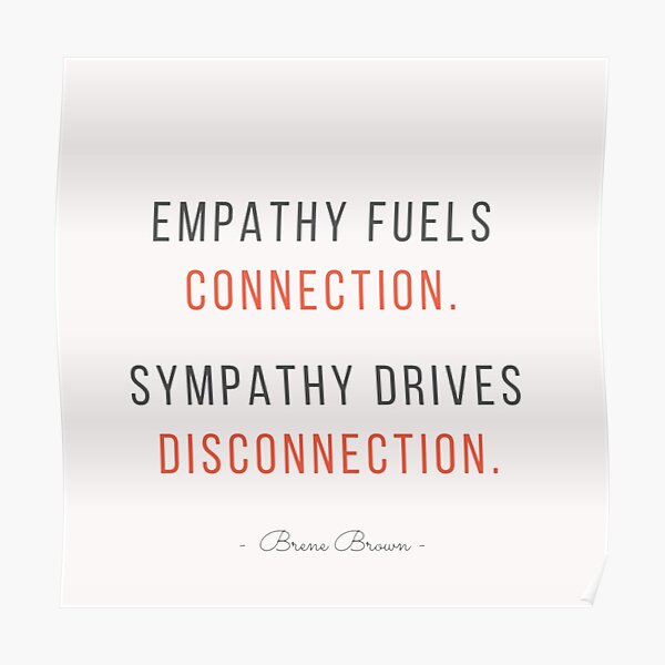 "Brene Brown "Empathy fuels connection. Sympathy drives disconnection ...