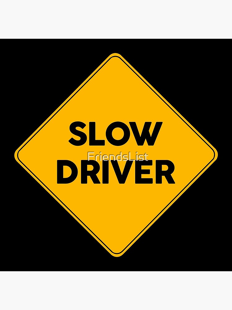 "Slow Driver | Yellow Road Sign " Poster for Sale by FriendsList ...