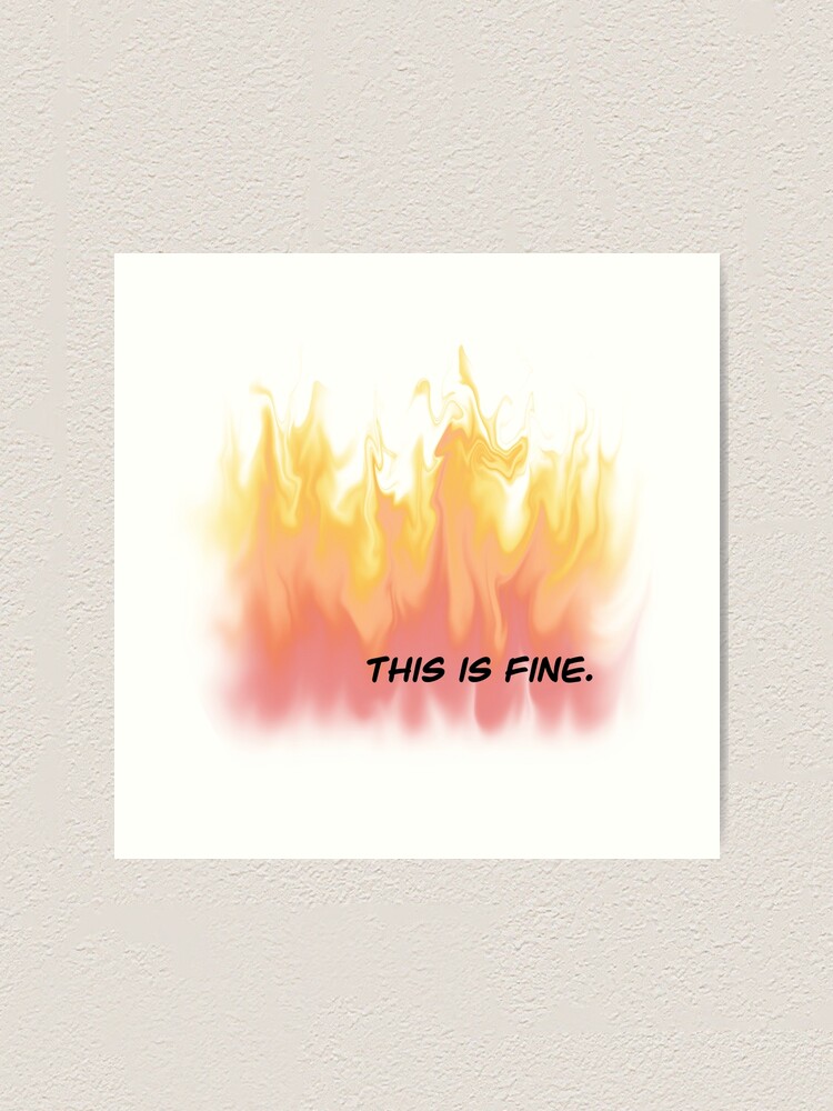 "Fire "This is Fine" Meme" Art Print for Sale by WritingOnWalls | Redbubble