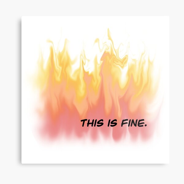 "Fire "This is Fine" Meme" Metal Print by WritingOnWalls | Redbubble